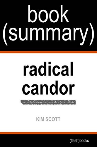 Summary of Radical Candor by Kim Scott: Be a Kick-Ass Boss Without ...