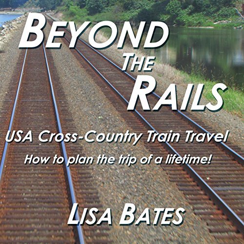 Beyond the Rails: USA Cross-Country Train Travel by Lisa Bates | Goodreads