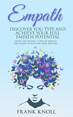 Empath: Discover Your Type and Achieve Your Full Empath Potential: Know ...