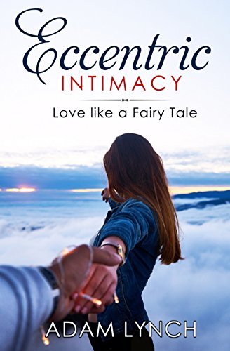 Eccentric Intimacy: Love Like a Fairy Tale by Adam Lynch | Goodreads