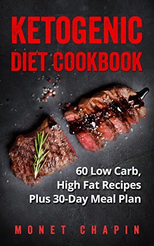 Ketogenic Diet Cookbook: 60 Low Carb High Fat Recipes Plus 30-Day Meal Plan by Monet Chapin ...