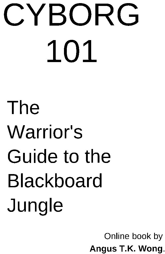 Cyborg 101: The Warrior's Guide to the Blackboard Jungle by Angus T.K ...