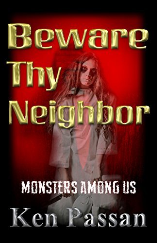 Beware Thy Neighbor: Monsters Among Us by Ken Passan | Goodreads