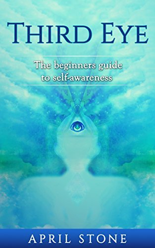 Third Eye: The Ultimate Guide to Self-Awareness for Beginners by April ...