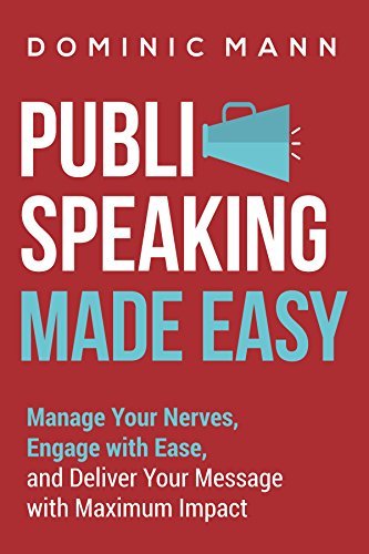Public Speaking Made Easy: Manage Your Nerves, Engage with Ease, and ...