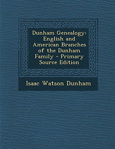 Dunham Genealogy: English and American Branches of the Dunham Family by Isaac Watson Dunham ...