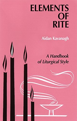Elements of Rite: A Handbook of Liturgical Style by Aidan Kavanagh ...