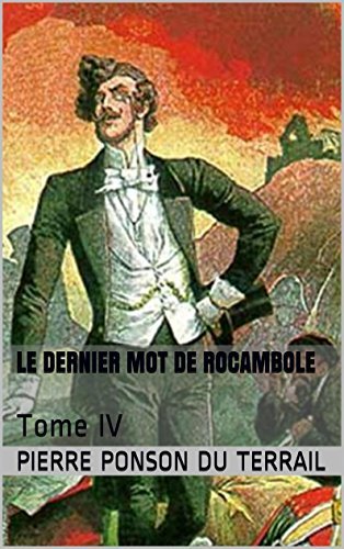 Le Dernier mot de Rocambole: Tome IV by Pierre Alexis Ponson du Terrail ...