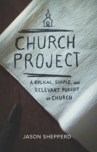 Church Project: A Biblical, Simple, and Relevant Pursuit of Church by ...