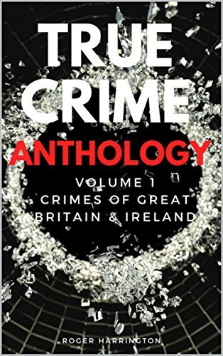 True Crime Anthology: British Crime / English Crime / Scottish Crime / Irish Crime by Roger ...