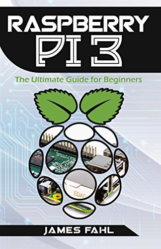 Raspberry Pi 3: The Ultimate Guide for Beginners by James Fahl | Goodreads