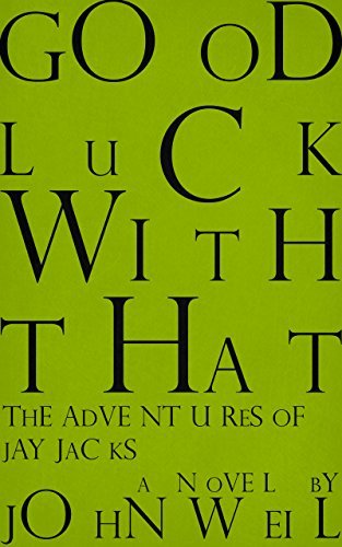 GOOD LUCK WITH THAT: The Adventures of Jay Jacks by John Weil | Goodreads