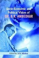 Socio- Economic and Political Vision of B.R. Ambedkar by S.N. Mishra ...