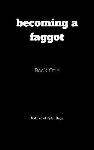 becoming a faggot: Book One by Nathaniel Tyler Dage | Goodreads