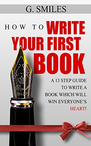 How To Write Your First Book: 13 step guide for writing your first book which will win everyone ...