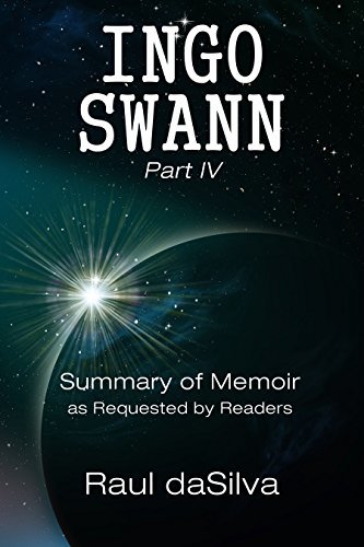 INGO SWANN Part IV: Summary of Memoir as Requested by Readers by Raul ...