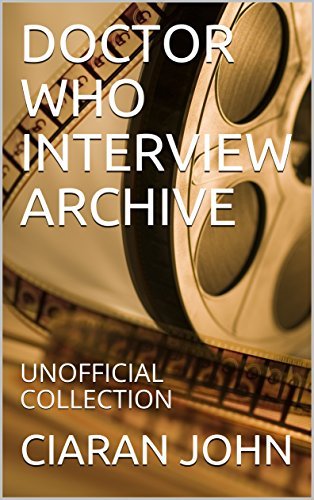 DOCTOR WHO INTERVIEW ARCHIVE: UNOFFICIAL COLLECTION by CIARAN JOHN ...