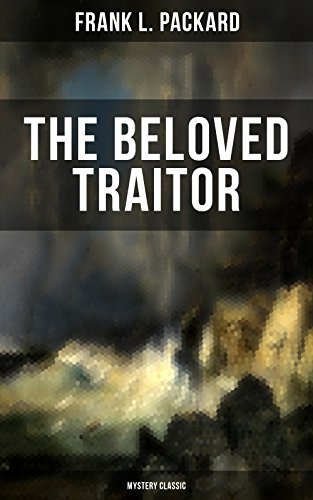 The Beloved Traitor (Mystery Classic) by Frank L. Packard | Goodreads