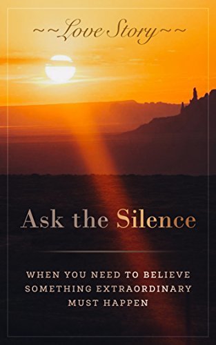 Ask the Silence: When You Need to Believe Something Extraordinary Must ...