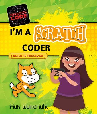 I'm a Scratch Coder: Build 9 Programs by Max Wainewright | Goodreads