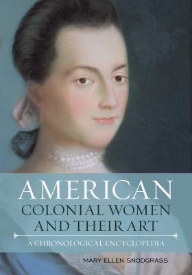 American Colonial Women and Their Art: A Chronological Encyclopedia by ...