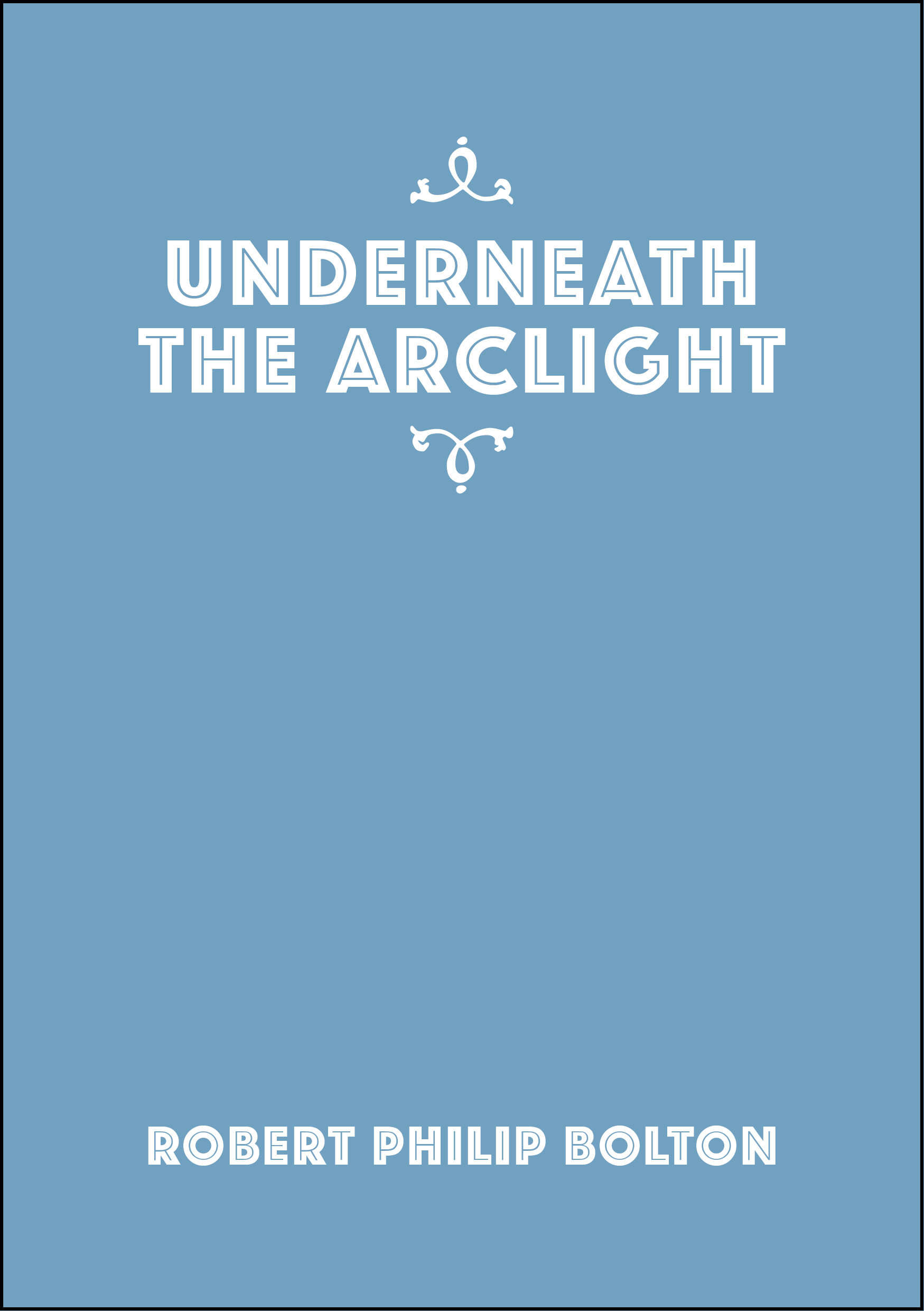 Underneath The Arclight by Robert Philip Bolton | Goodreads