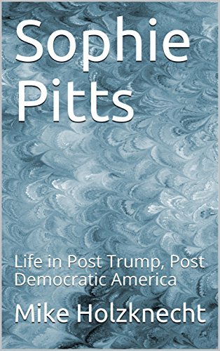 Sophie Pitts: Life in Post Trump, Post Democratic America by Mike ...