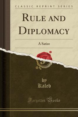 Rule and Diplomacy: A Satire (Classic Reprint) by Kaleb Kaleb | Goodreads