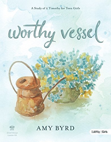 Worthy Vessel - Teen Girls' Bible Study Leader Kit: A Study of 2 ...