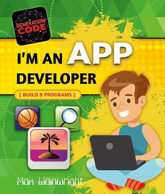 I'm an App Developer: Build 6 Programs by Max Wainewright | Goodreads