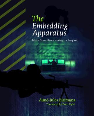 The Embedding Apparatus: Media Surveillance during the Iraq War by ...