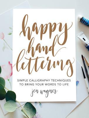 Happy Hand Lettering: Simple Calligraphy Techniques to Bring Your Words ...