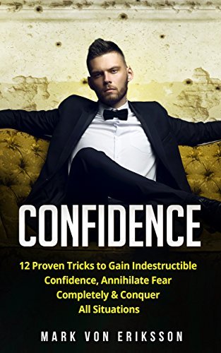Confidence: 12 Proven Tricks to Gain Indestructible Confidence ...