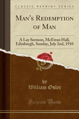 Man''s Redemption of Man: A Lay Sermon, McEwan Hall, Edinburgh, Sunday ...