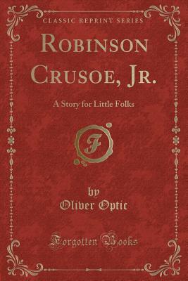 Robinson Crusoe, Jr.: A Story for Little Folks by Oliver Optic | Goodreads