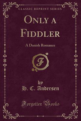 Only a Fiddler: A Danish Romance by Hans Christian Andersen | Goodreads