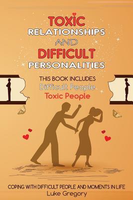 Toxic Relationships and Difficult Personalities: This Book Includes ...