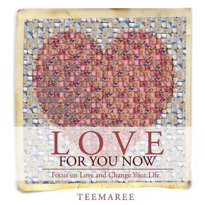 Love For You Now: Focus on Love and Change Your Life by Teemaree ...