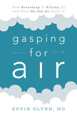 Gasping for Air: How Breathing Is Killing Us and What We Can Do about ...