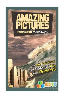 Amazing Pictures and Facts about Tsunamis: The Most Amazing Fact Book ...