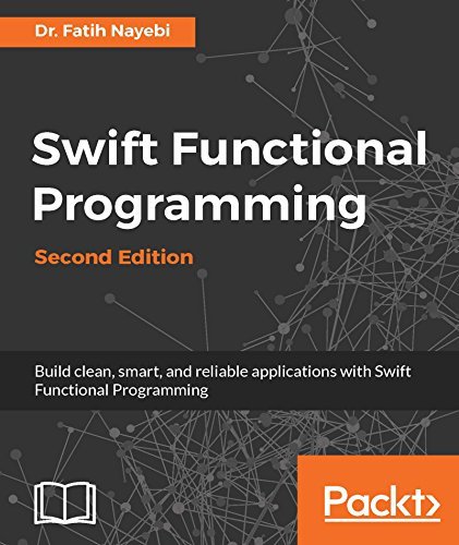 Swift Functional Programming: Ease the creation, testing, and ...