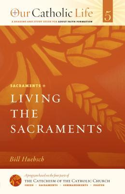 Living the Sacraments (Our Catholic Life, #5) by Bill Huebsch | Goodreads