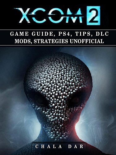 Xcom 2 Game Guide, PS4, Tips, DLC Mods, Strategies Unofficial by The ...