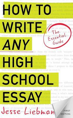 How To Write Any High School Essay: The Essential Guide by Jesse ...