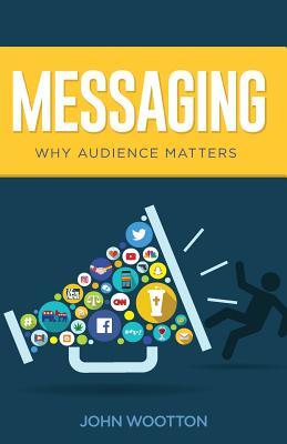 Messaging: Why Audience Matters by John Wootton | Goodreads