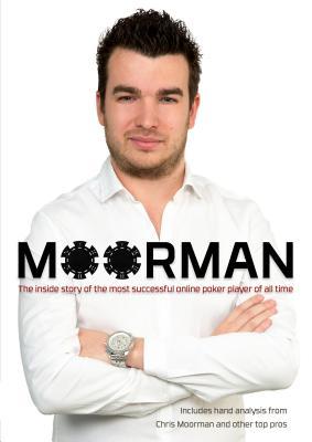 Moorman: The Inside Story of the Most Successful Online Poker Player of ...