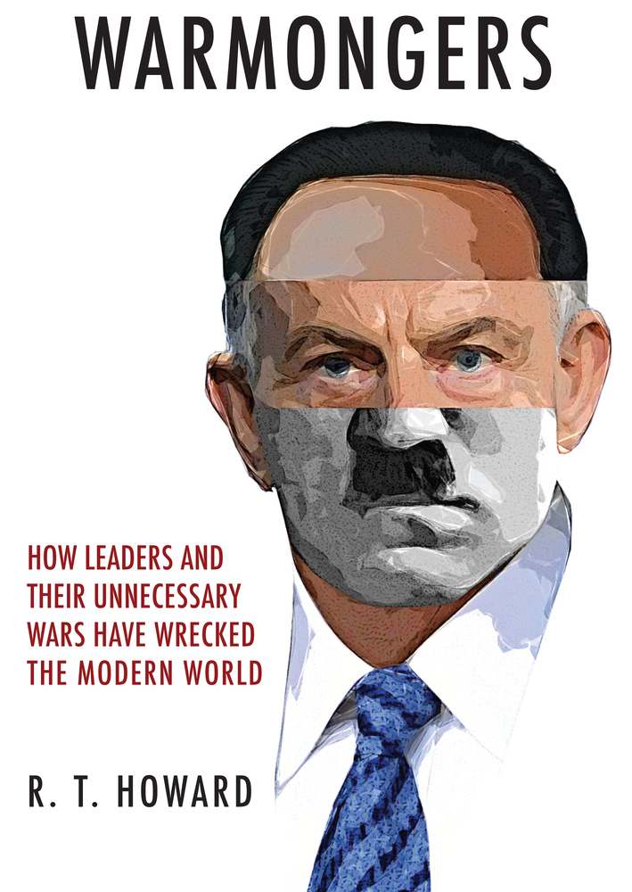 Warmongers: How Leaders and Their Unnecessary Wars Have Wrecked the ...