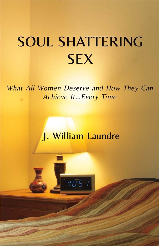 Soul Shattering Sex: What All Women Deserve by John Laundre | Goodreads