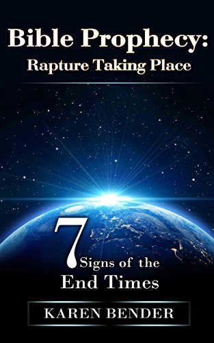 Bible Prophecy: Rapture Taking Place: 7 Signs Of The End Times by Karen ...
