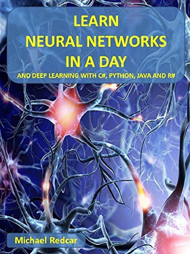 LEARN NEURAL NETWORKS IN A DAY: ...and Deep Learning with C, Python, Java and R by Michael ...